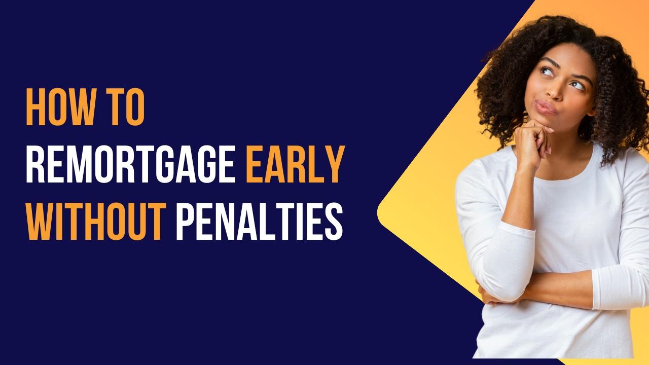 How to Remortgage Early Without Penalties: UK Guide 2025